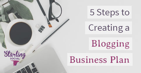 Starling Social - 5 Steps to Creating a Blogging Business Plan